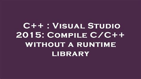 C Visual Studio 2015 Compile C C Without A Runtime Library YouTube