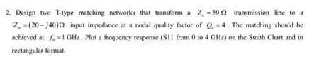 2 Design Two T Type Matching Networks That Transform Chegg Com