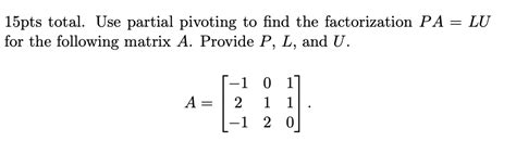 Solved 15pts Total Use Partial Pivoting To Find The