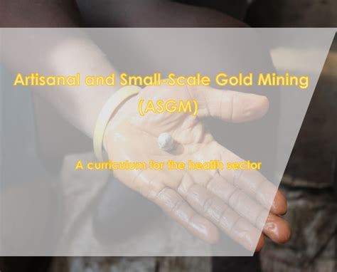 Artisanal And Small Scale Gold Mining A Curriculum For The Health