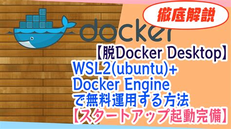 【脱docker Desktop】wsl2 Ubuntu Docker Engineで無料運用する方法【スタートアップ起動完備】 Techreate
