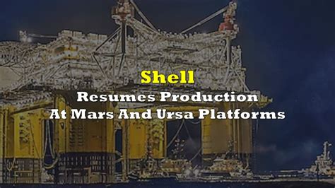 Shell Resumes Production At Mars And Ursa Platforms The Deep Dive