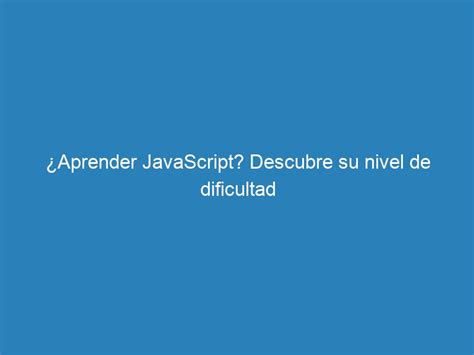 ¿aprender Javascript Descubre Su Nivel De Dificultad Mecna