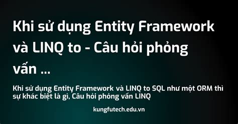khi sử dụng entity framework và linq to câu hỏi phỏng vấn linq