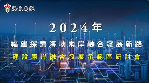 2024年福建探索海峽兩岸建設兩岸融合發展示範區研討會誠摯邀請參與 孫文南院