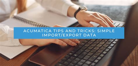 Acumatica Tips And Tricks Simple Import Export Data Strategies Group