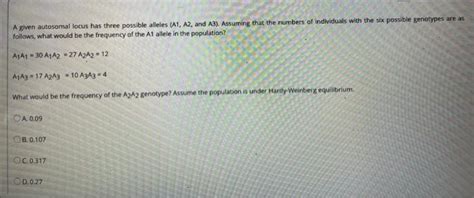 Solved A Given Autosomal Locus Has Three Possible Alleles