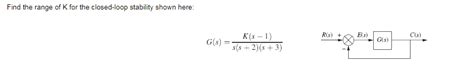 Solved Find The Range Of K For The Closed Loop Stability Chegg