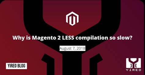 why is magento 2 less compilation so slow yireo