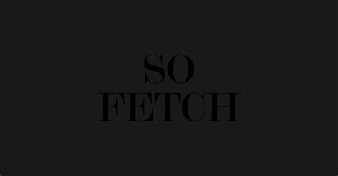 So Fetch Classic So Fetch T Shirt Teepublic