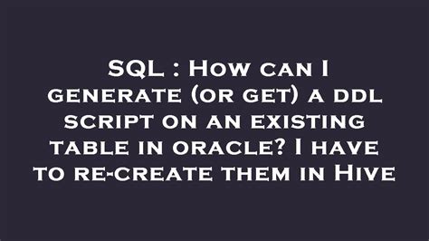 Sql How Can I Generate Or Get A Ddl Script On An Existing Table In