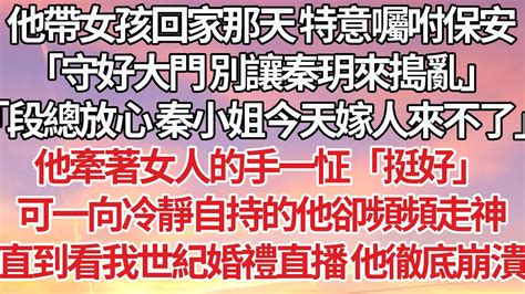 【完結】他帶女孩回家那天 特意囑咐保安，「守好大門別讓秦玥來搗亂」「段總放心秦小姐今天嫁人來不了」他牽著女人的手一怔「挺好」可一向冷靜自持的他