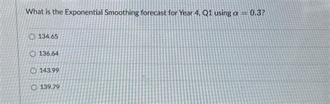 Solved What Is The Exponential Smoothing Forecast For Year