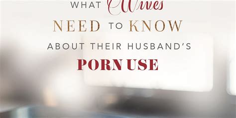 What Wives Need To Know About Their Husbands Porn Use