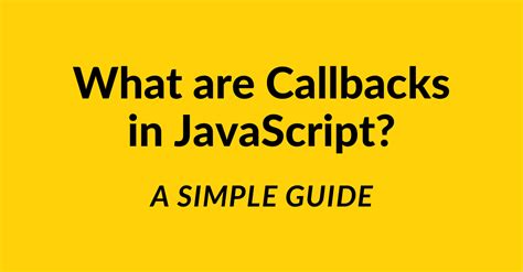 What Are Callbacks In JavaScript A Simple Guide