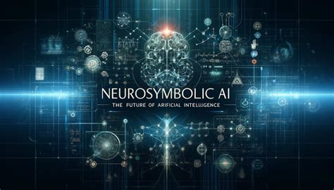 Neurosymbolic Ai The Future Of Artificial Intelligence