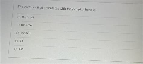 Solved The Vertebra That Articulates With The Occipital Bone