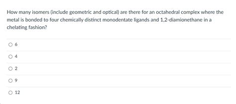 Solved How Many Isomers Include Geometric And Optical Are