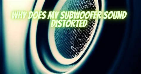 Why Does My Subwoofer Sound Distorted All For Turntables
