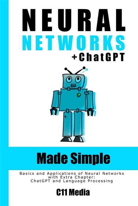 Neural Networks Made Simple Basics And Applications Of Neural Networks With Extra Chapter