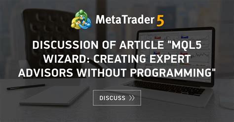 Discussion Of Article Mql5 Wizard Creating Expert Advisors Without Programming Simple