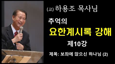 고 하용조 목사님 추억의 요한계시록 강해 [제10강] 보좌에 앉으신 하나님 2 Youtube