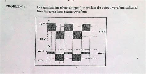 solved problem 4 design limiting circuit clipper produce the output waveform indicated from