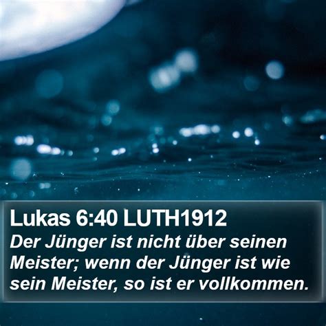 Lukas 6:40 LUTH1912 - Der Jünger ist nicht über seinen Meister; wenn