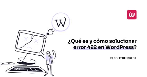 ¿qué Es Y Cómo Solucionar Error 422 En Wordpress Webempresa