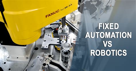 Robotics Vs Fixed Automation In Manufacturing Environments