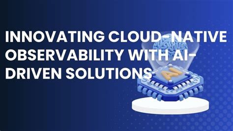Innovating Cloud Native Observability With Ai Driven Solutions
