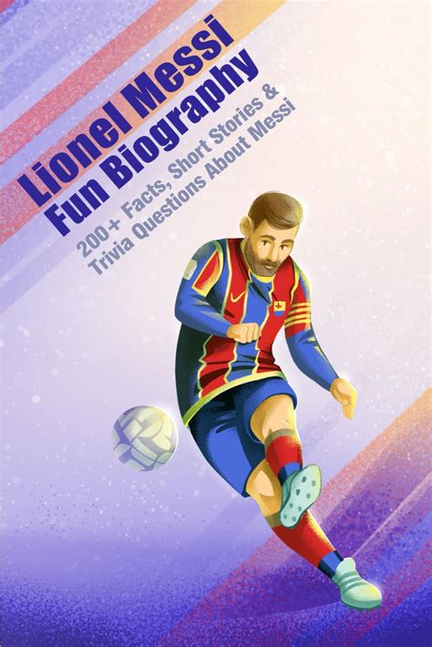 Lionel Messi Fun Biography 200 Facts Short Stories And Trivia
