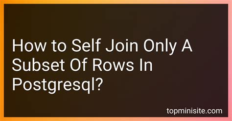 How To Self Join Only A Subset Of Rows In Postgresql In 2024