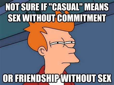 Not Sure If Casual Means Sex Without Commitment Or Friendship Without Sex Futurama Fry