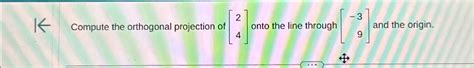 Solved Compute The Orthogonal Projection Of 24 ﻿onto The
