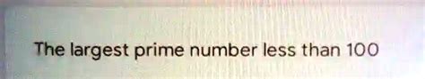 Solved The Largest Prime Number Less Than 100