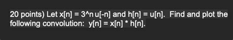 Solved 20 Points Let X[n] 3∧nu[−n] And H[n] U[n] Find And