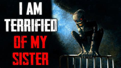 I Am Terrified Of My Sister Creepypasta Youtube