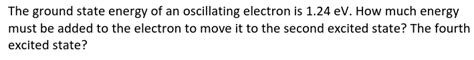 Solved The Ground State Energy Of An Oscillating Electron Is