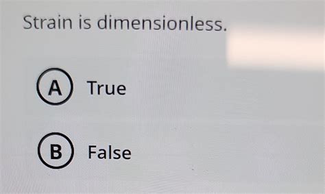 Solved Strain Is Dimensionless True False