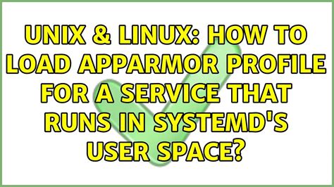 Unix And Linux How To Load Apparmor Profile For A Service That Runs In Systemds User Space