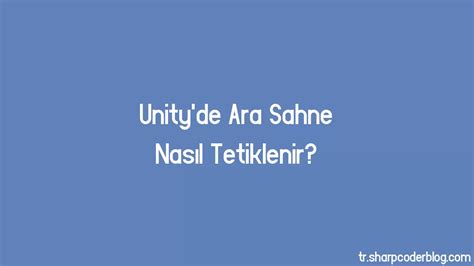 Unityde Ara Sahne Nasıl Tetiklenir Sharp Coder Blog