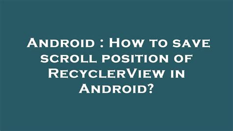 Android How To Save Scroll Position Of Recyclerview In Android Youtube