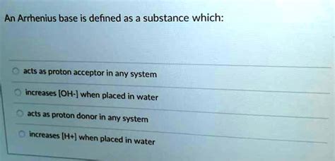 Solved An Arrhenius Base Is Defined As A Substance Which Acts As Proton Acceptor In Any System