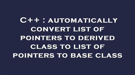 C Automatically Convert List Of Pointers To Derived Class To List Of Pointers To Base Class