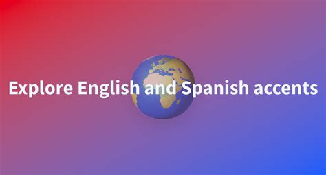 Explore English And Spanish Accents A Hugging Face Space By Hf Audio