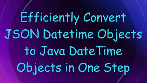 Efficiently Convert Json Datetime Objects To Java Datetime Objects In