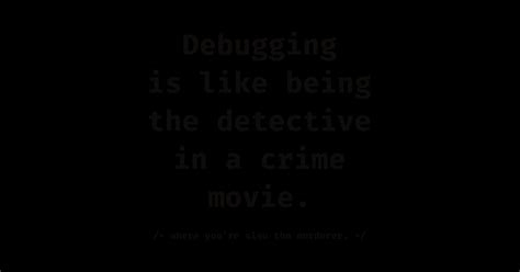 Debugging Is Like Being A Detective Humor T Shirt Teepublic