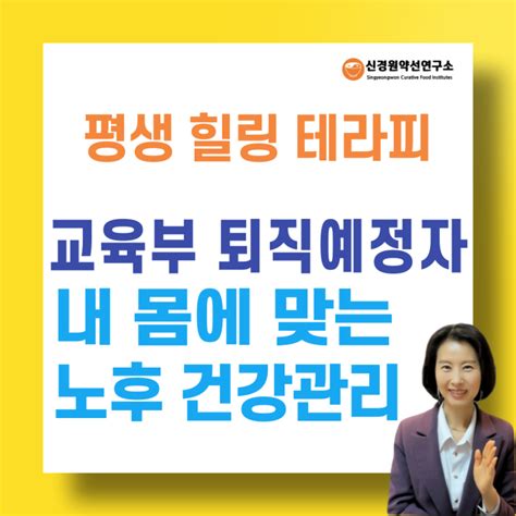 공무원 교직원 힐링연수 힐링교육 힐링워크샵 프로그램 교육부 정년퇴직예정자교육 은퇴예정자 정년퇴직자 중장년 건강강의 체질 건강교육 푸드테라피 강연 건강음식교육 강사 신경원