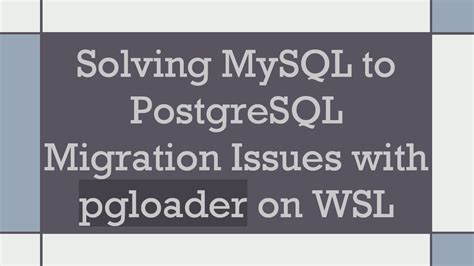 Solving Mysql To Postgresql Migration Issues With Pgloader On Wsl Youtube